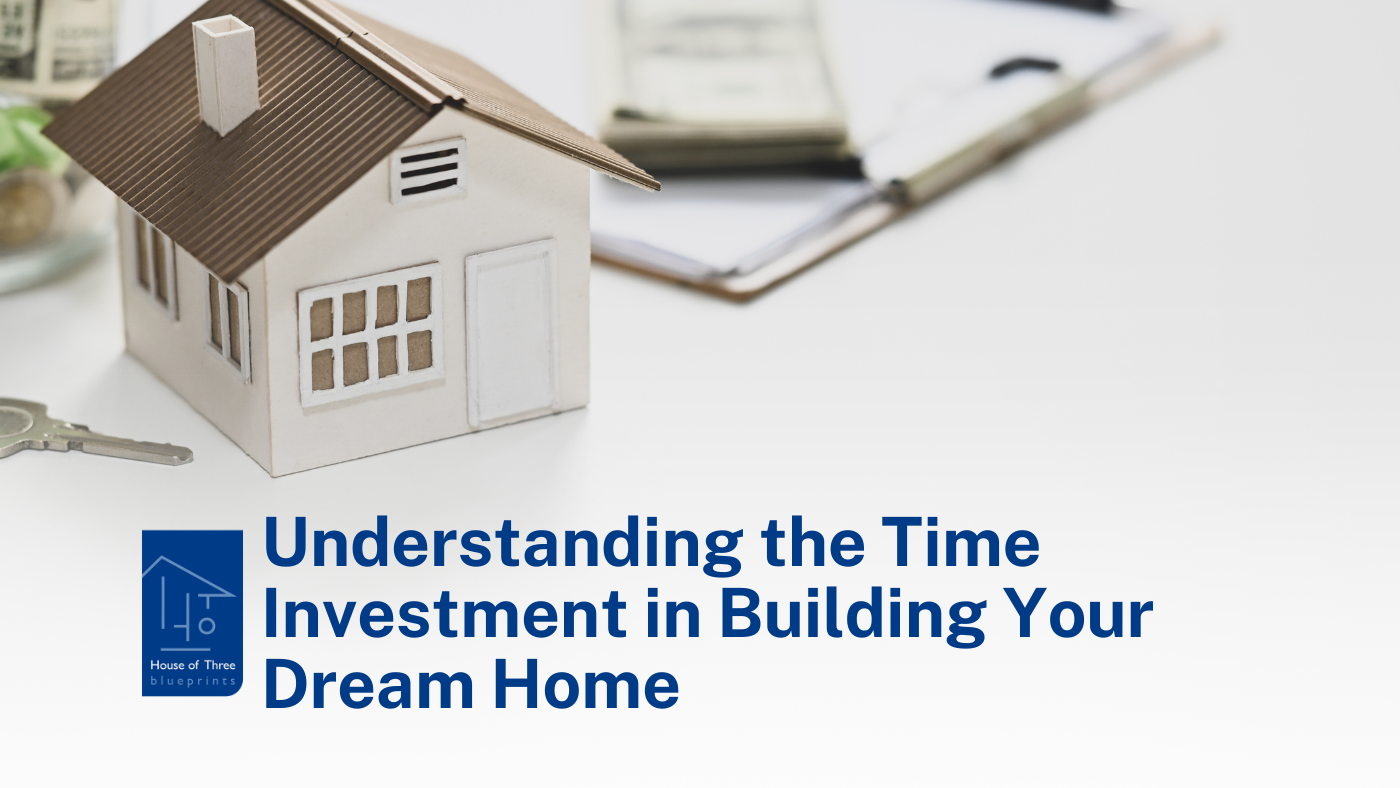 Understanding the Time Investment in Building Your Dream Home – House ...